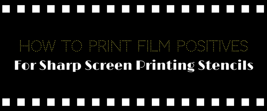 How to Print Film Positives for Sharp Screen Printing Stencils