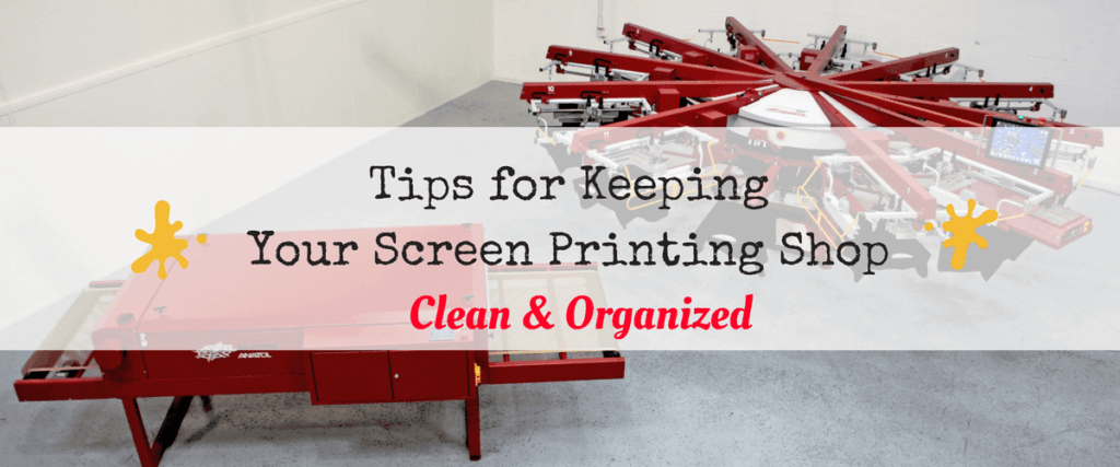 Tips for Keeping Your Screen Printing Shop Clean & Organized - Anatol ...